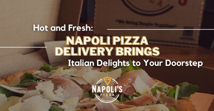 Napoli Pizza Delivery Brings Italian Delights to Your Doorstep