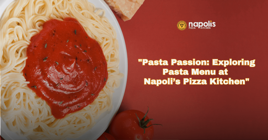 Pasta Passion: Exploring Pasta Menu at Napoli’s Pizza Kitchen - Napoli ...